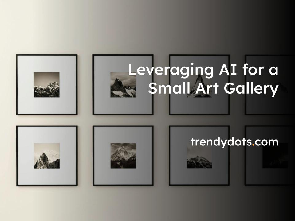 Leveraging AI for a Small Art Gallery