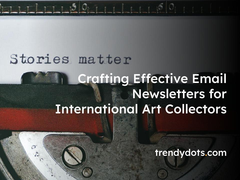 Crafting Effective Email Newsletters for International Art Collectors